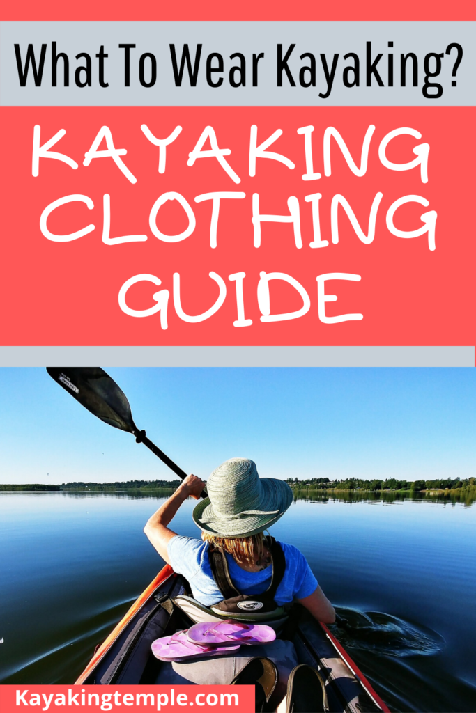 Kayaking Clothing Guide: What To Wear In Cold And In Warm Weather